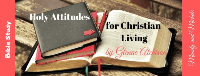 Holy Attitudes for Living the Blessed Christian Life - Mandy and Michele