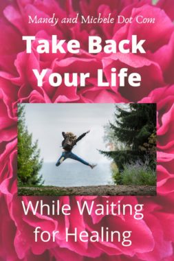 Taking Back Your Life While You Wait for Healing - Mandy and Michele